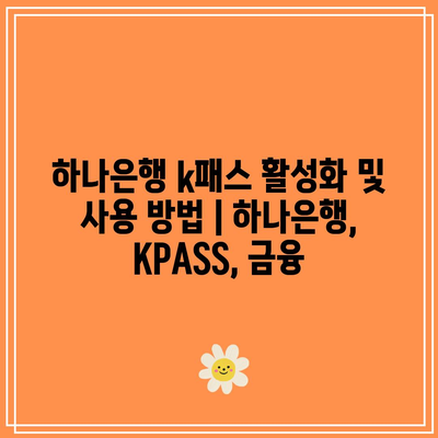 하나은행 k패스 활성화 및 사용 방법 | 하나은행, KPASS, 금융 - 알면 돈되는 정보